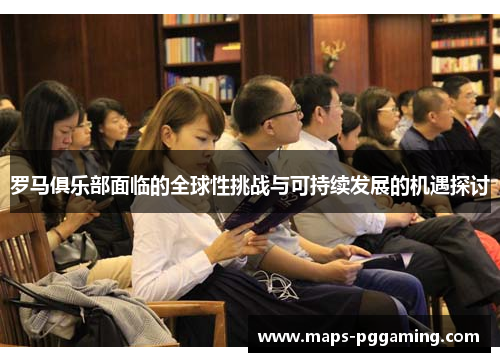 罗马俱乐部面临的全球性挑战与可持续发展的机遇探讨 - PG模拟器-PG电子模拟器「试玩游戏」PG官方平台网站